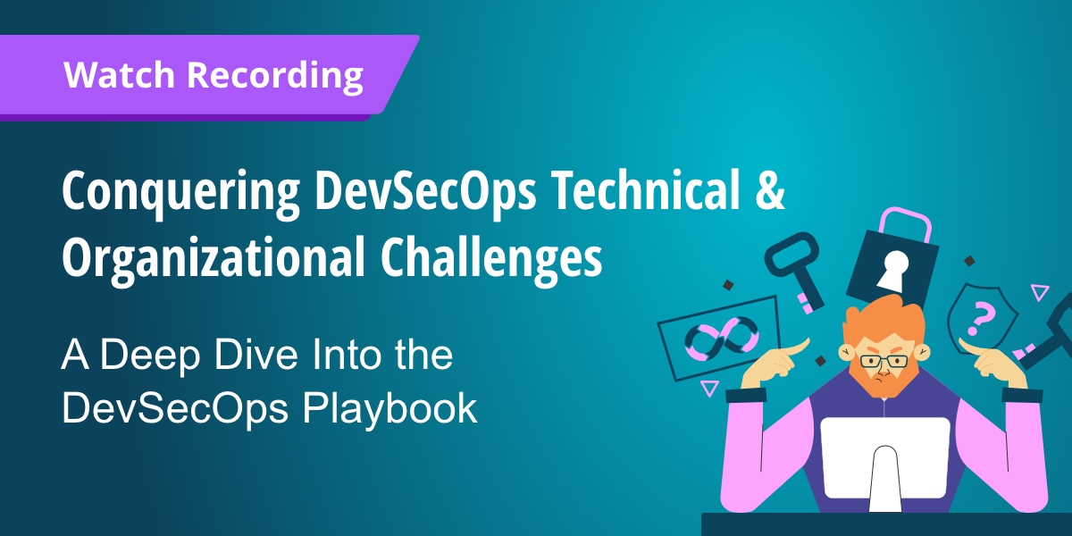 Conquering DevSecOps Technical & Organizational Challenges